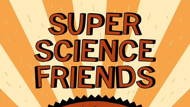 Super Science Friends, les scientifiques prennent du poil de la bête ...